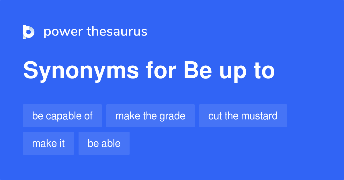 BE UP TO Synonyms: 173 Similar Words & Phrases