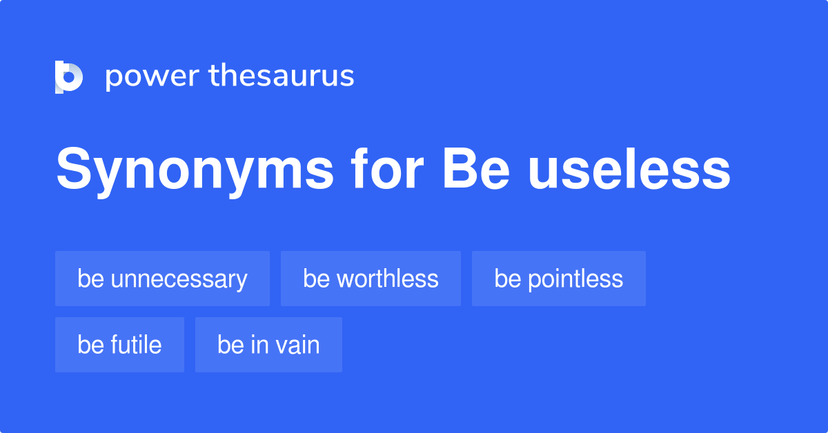 Be Useless synonyms - 418 Words and Phrases for Be Useless