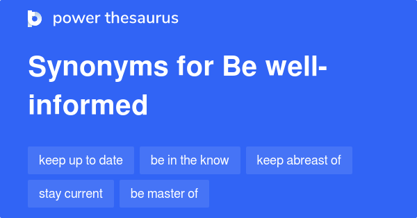 BE WELL-INFORMED Synonyms: 498 Similar Words & Phrases