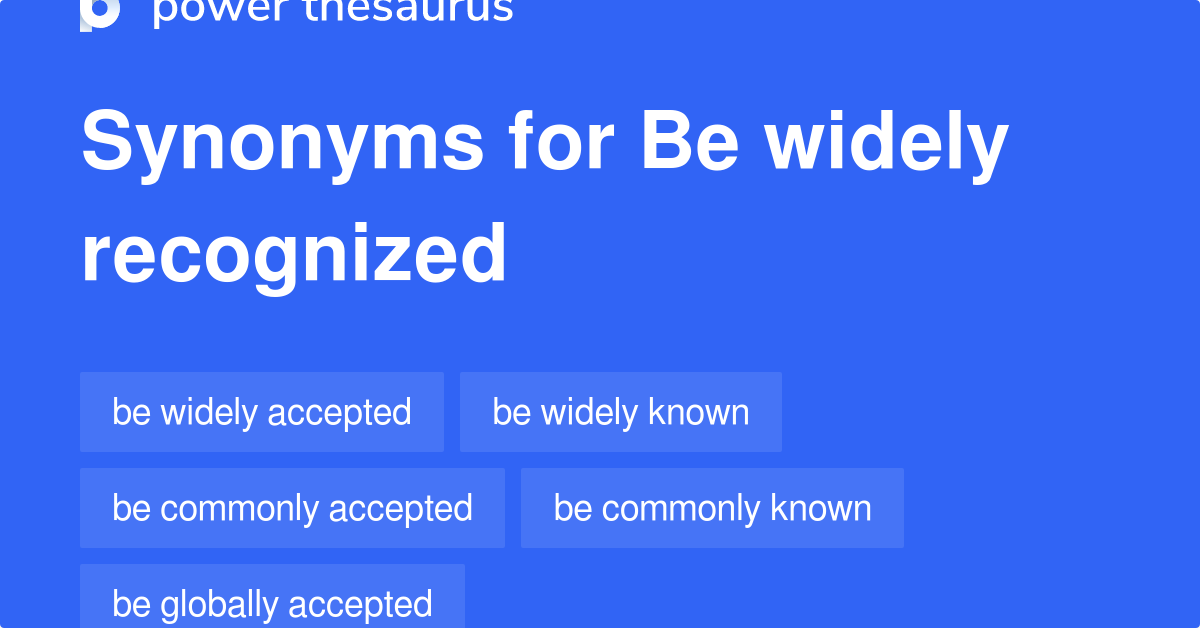 BE WIDELY RECOGNIZED Synonyms: 229 Similar Phrases
