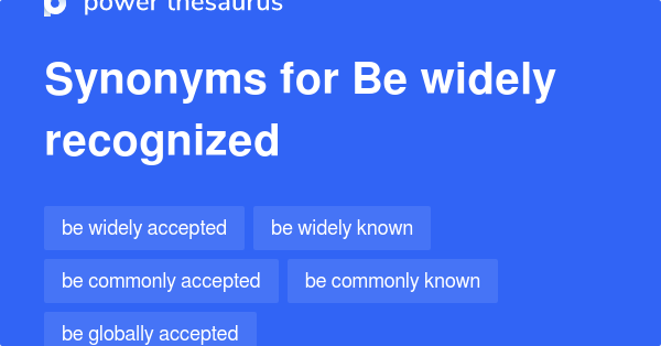 BE WIDELY RECOGNIZED Synonyms: 229 Similar Phrases