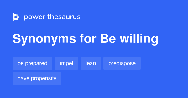BE WILLING Synonyms: 167 Similar Words & Phrases