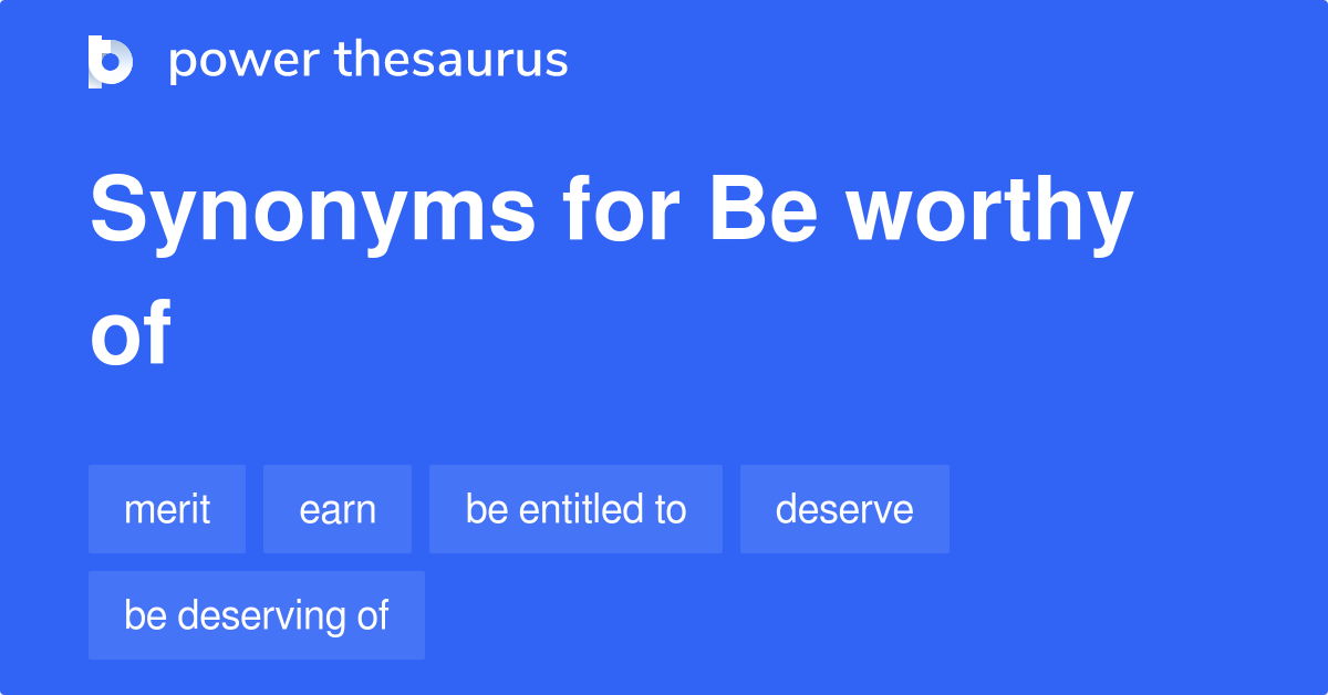 Be Worthy Of synonyms - 88 Words and Phrases for Be Worthy Of