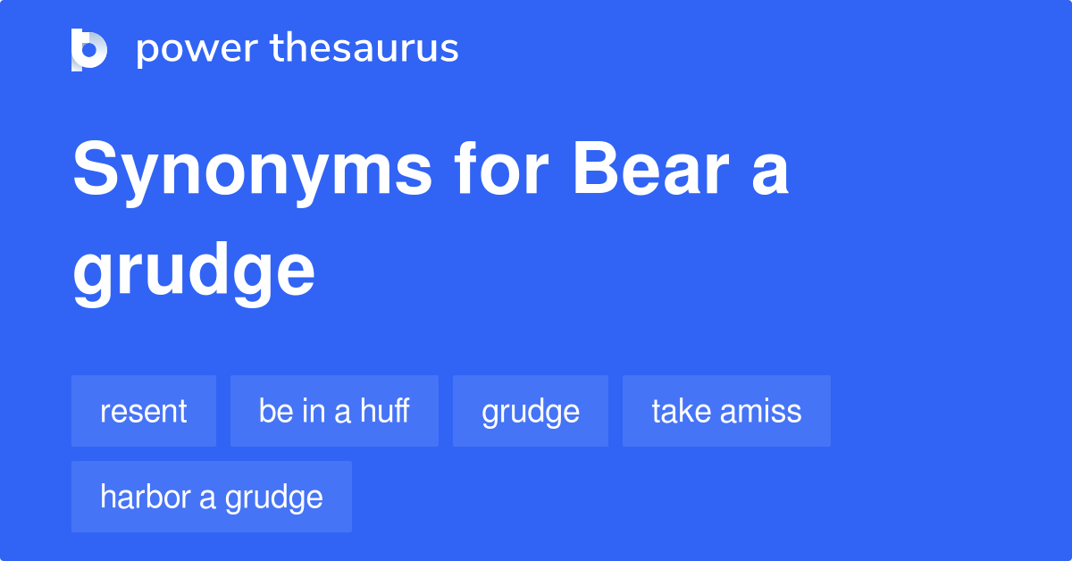 BEAR A GRUDGE Synonyms: 213 Similar Words & Phrases