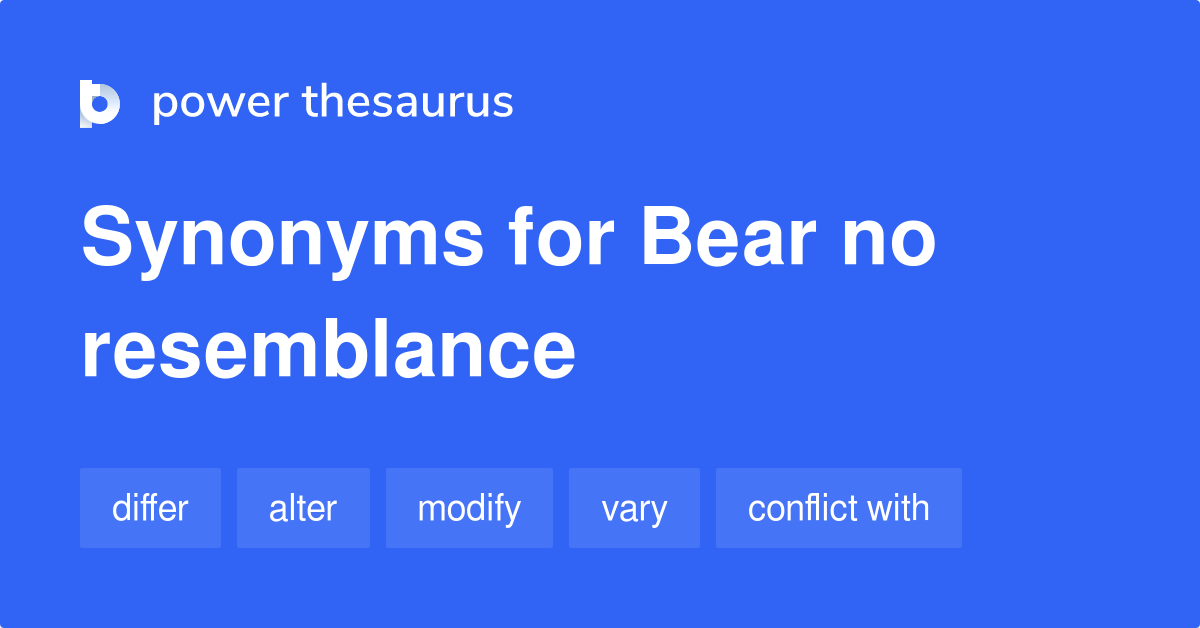 BEAR NO RESEMBLANCE Synonyms: 41 Similar Words & Phrases