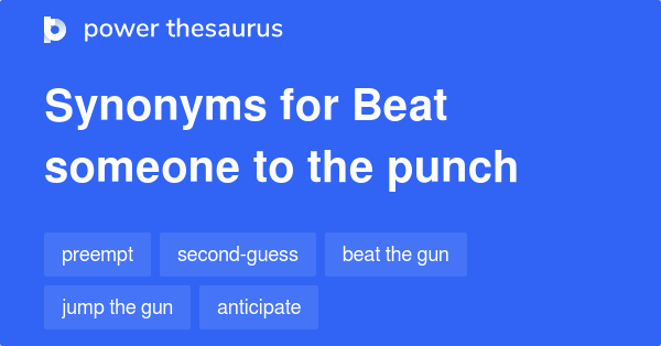 BEAT SOMEONE TO THE PUNCH Synonyms: 50 Similar Words & Phrases