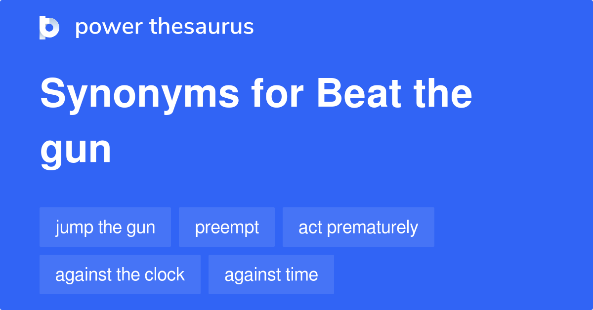 Beat The Gun synonyms - 203 Words and Phrases for Beat The Gun
