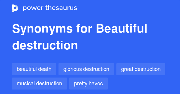 BEAUTIFUL DESTRUCTION Synonyms: 14 Similar Phrases