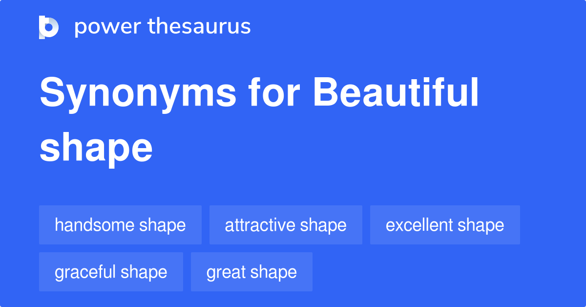 BEAUTIFUL SHAPE Synonyms: 32 Similar Phrases