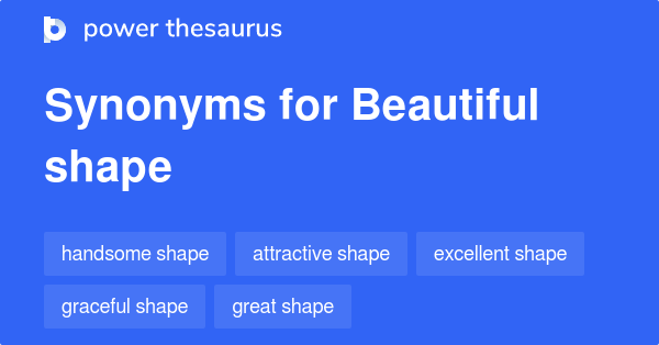 BEAUTIFUL SHAPE Synonyms: 32 Similar Phrases