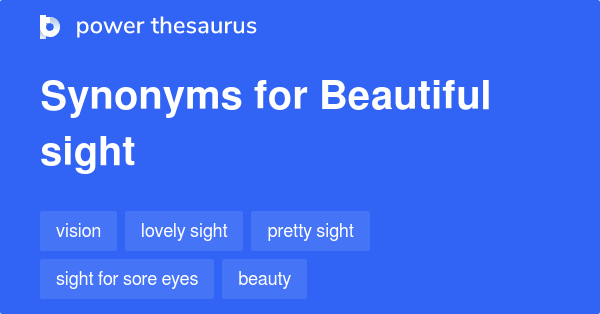 BEAUTIFUL SIGHT Synonyms: 310 Similar Words & Phrases