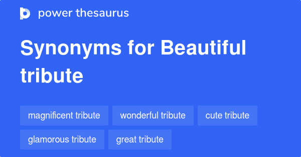 BEAUTIFUL TRIBUTE Synonyms: 41 Similar Phrases