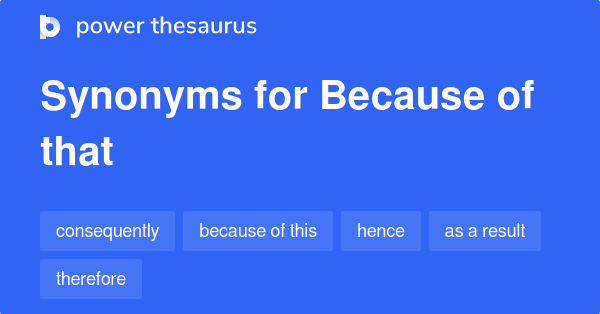 BECAUSE OF THAT Synonyms: 250 Similar Words & Phrases