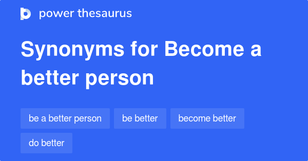 BECOME A BETTER PERSON Synonyms: 116 Similar Words & Phrases