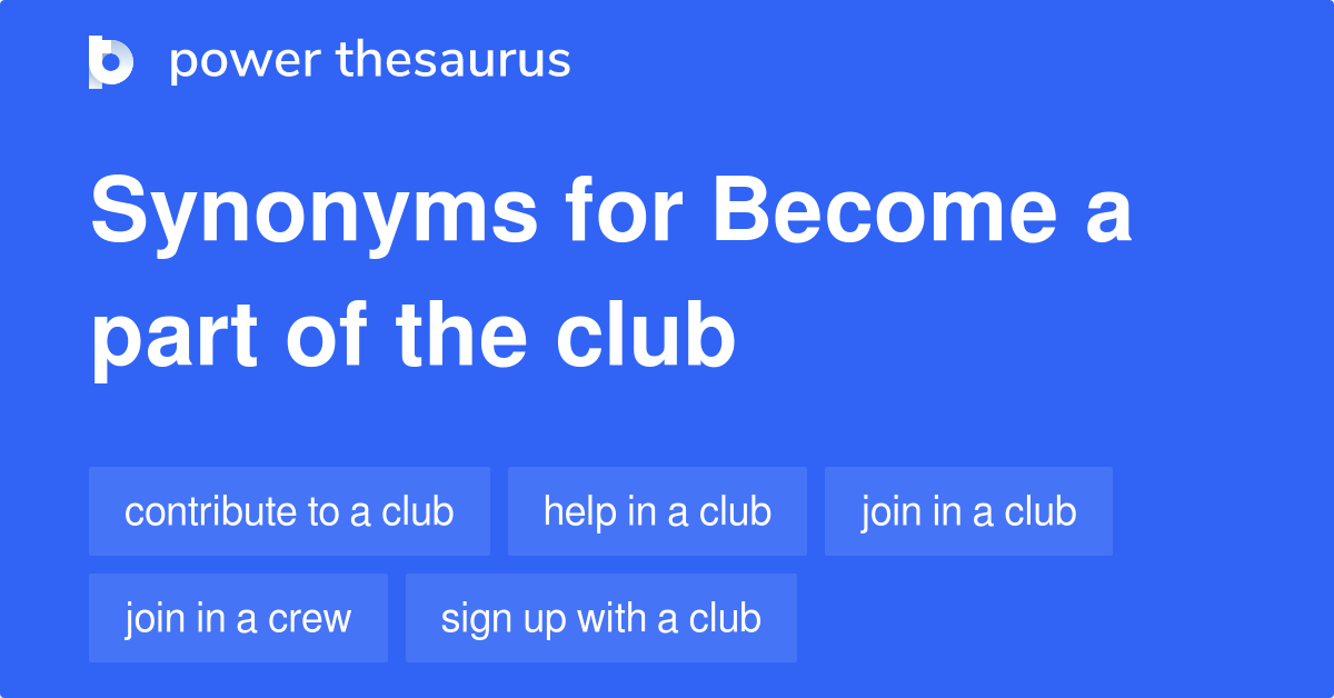 BECOME A PART OF THE CLUB Synonyms: 69 Similar Phrases