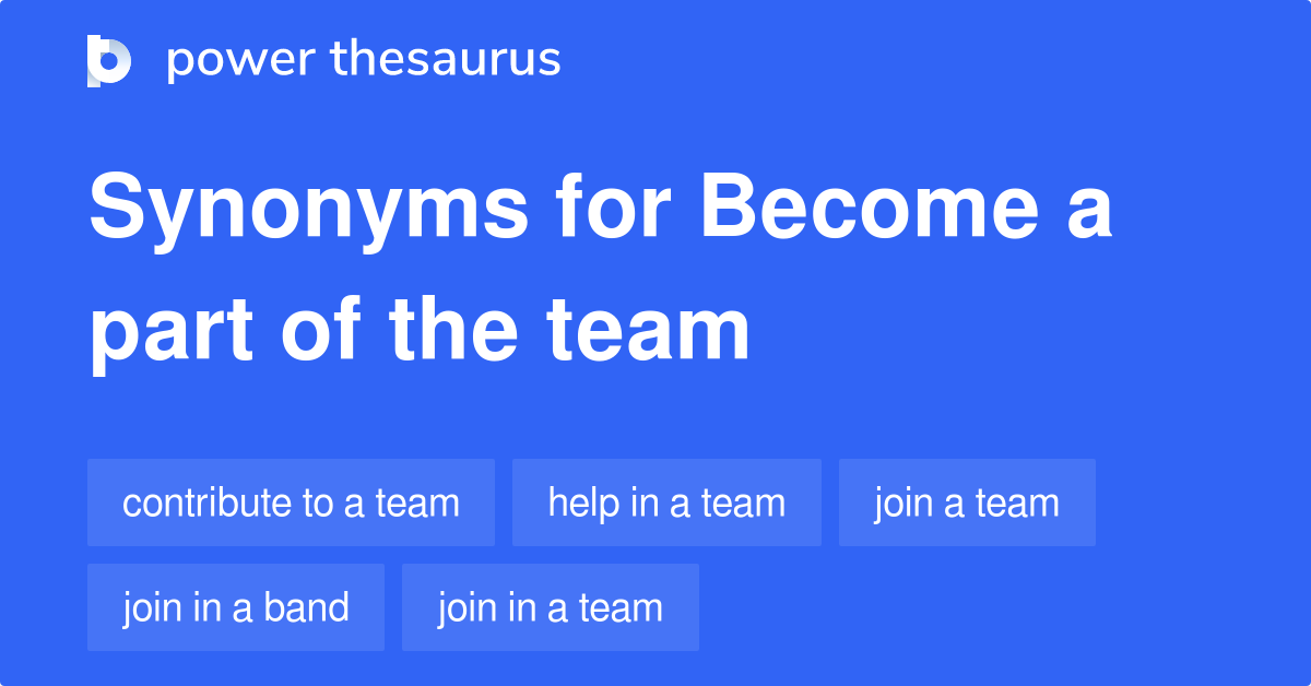 BECOME A PART OF THE TEAM Synonyms: 69 Similar Phrases