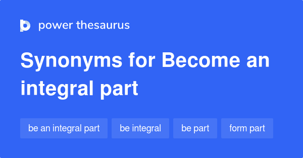 Become An Integral Part synonyms - 40 Words and Phrases for Become An ...