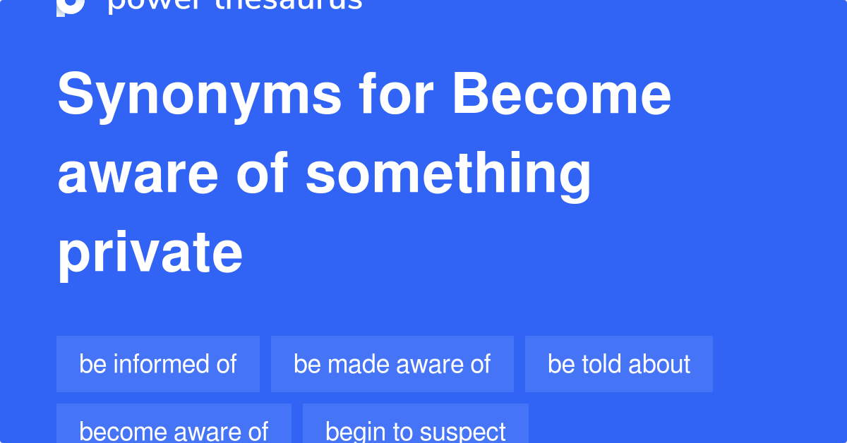 Become Aware Of Something Private synonyms - 85 Words and Phrases for ...