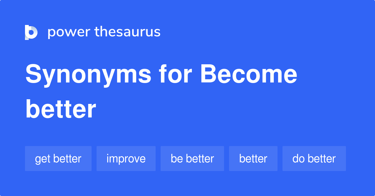 BECOME BETTER Synonyms: 677 Similar Words & Phrases
