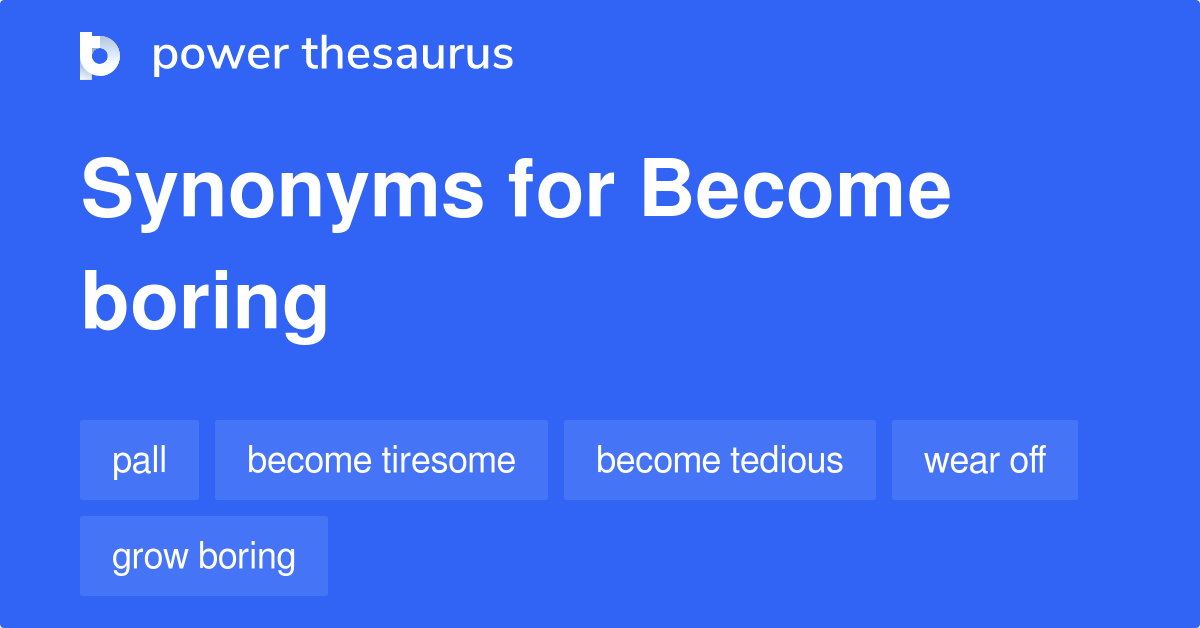 Become Boring synonyms - 71 Words and Phrases for Become Boring