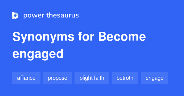 Become Engaged synonyms - 46 Words and Phrases for Become Engaged