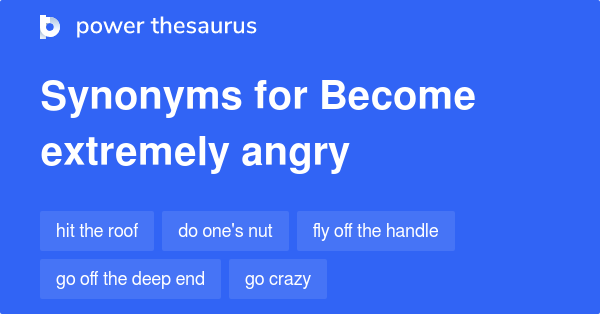 Become Extremely Angry synonyms - 447 Words and Phrases for Become ...