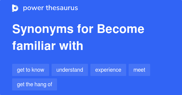 Become Familiar With synonyms - 323 Words and Phrases for Become ...