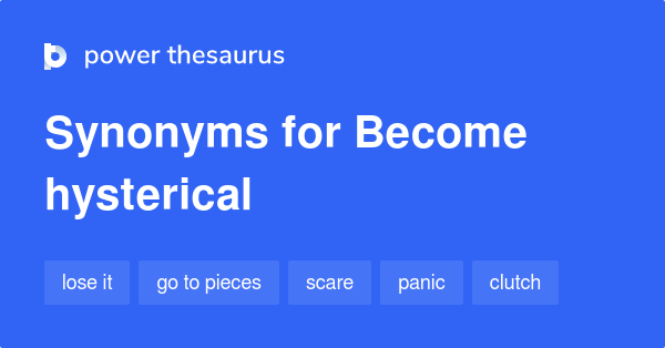 BECOME HYSTERICAL Synonyms: 283 Similar Words & Phrases