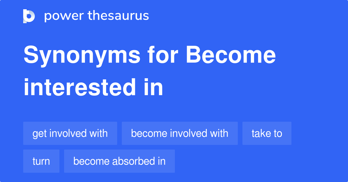 Become Interested In synonyms - 82 Words and Phrases for Become ...
