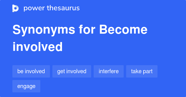 BECOME INVOLVED Synonyms: 242 Similar Words & Phrases