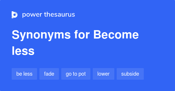 Become Less synonyms - 162 Words and Phrases for Become Less