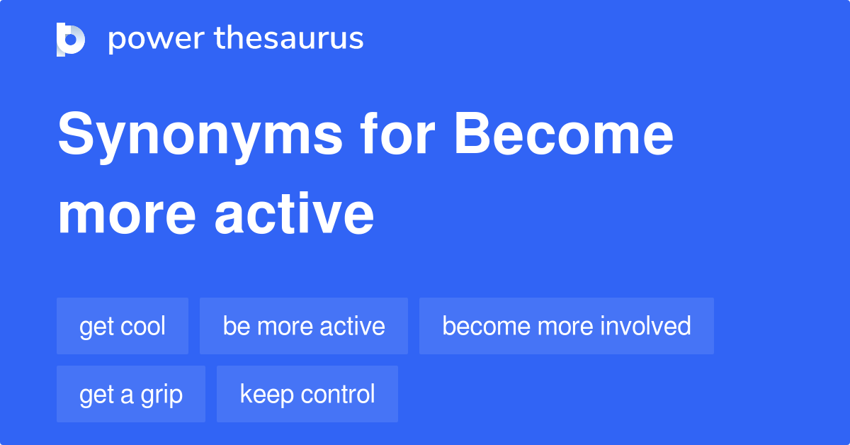 BECOME MORE ACTIVE Synonyms: 229 Similar Phrases