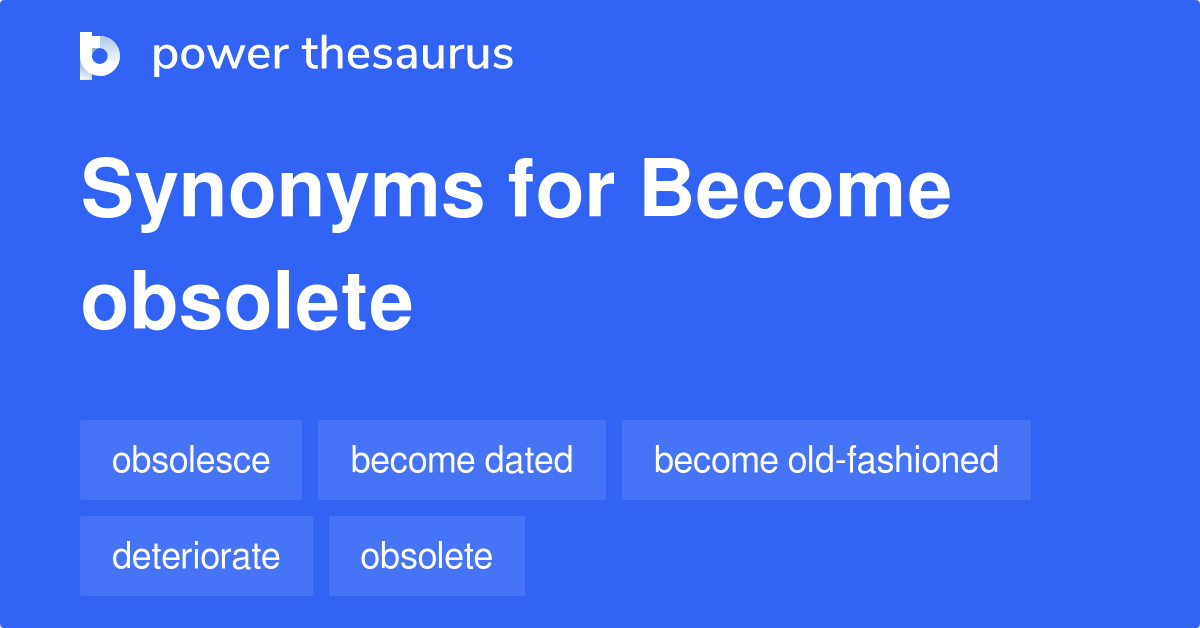 BECOME OBSOLETE Synonyms: 274 Similar Words & Phrases