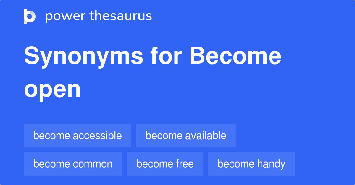 Become Open synonyms - 58 Words and Phrases for Become Open