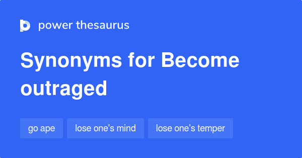 Become Outraged synonyms - 222 Words and Phrases for Become Outraged