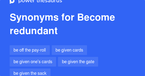 BECOME REDUNDANT Synonyms: 221 Similar Words & Phrases