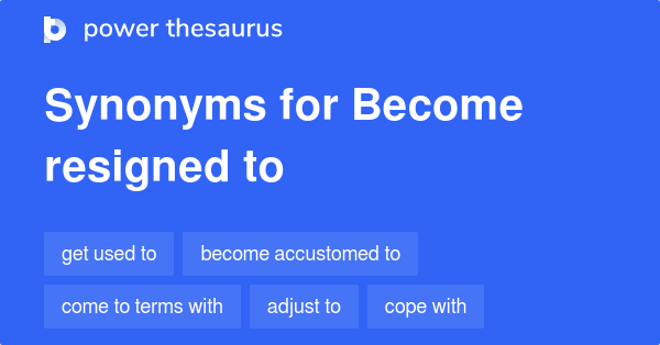 Become Resigned To synonyms - 103 Words and Phrases for Become Resigned To