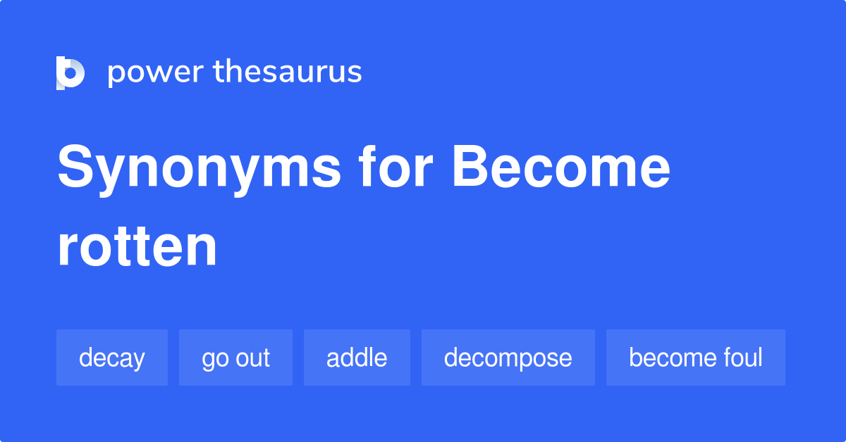 BECOME ROTTEN Synonyms: 121 Similar Words & Phrases