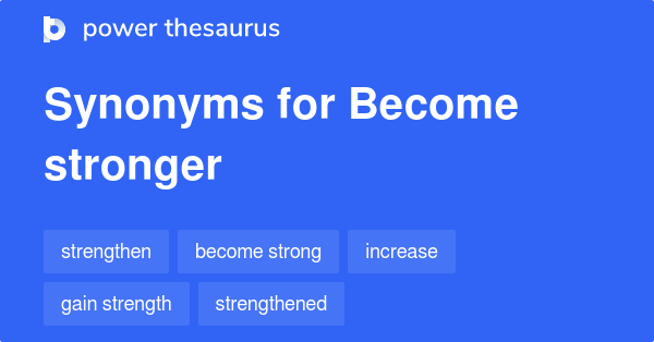 BECOME STRONGER Synonyms: 129 Similar Words & Phrases