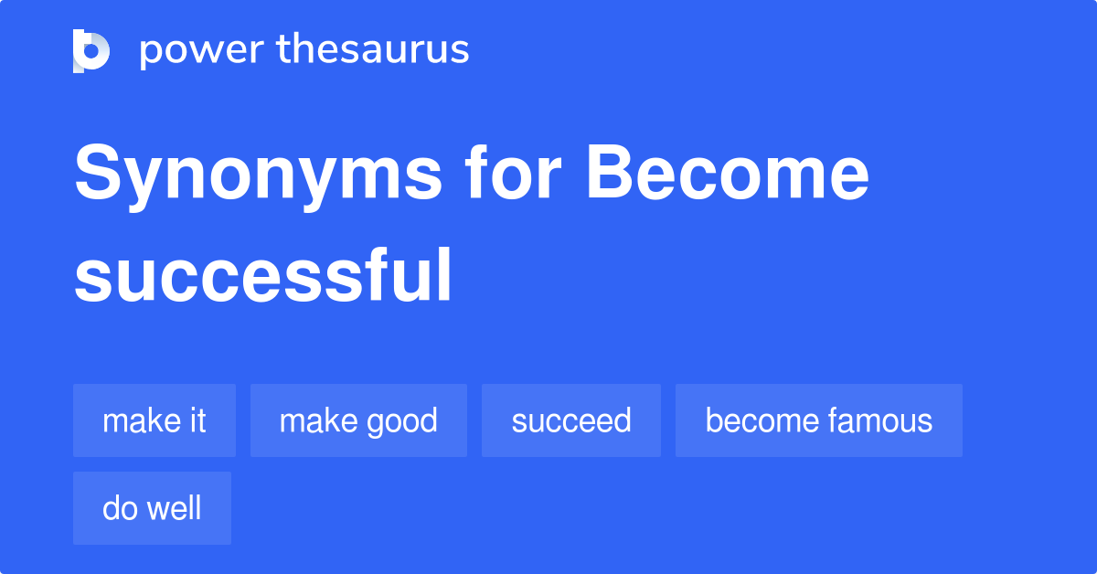 BECOME SUCCESSFUL Synonyms: 247 Similar Words & Phrases