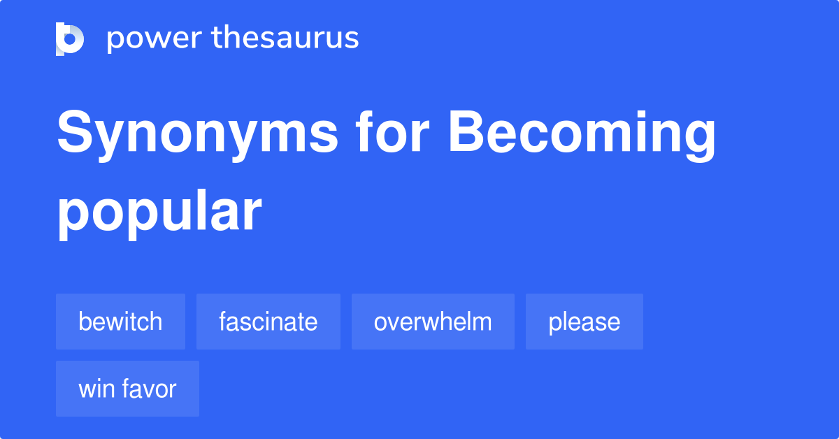 BECOMING POPULAR Synonyms: 76 Similar Words & Phrases