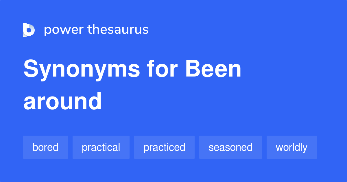BEEN AROUND Synonyms: 262 Similar Words & Phrases