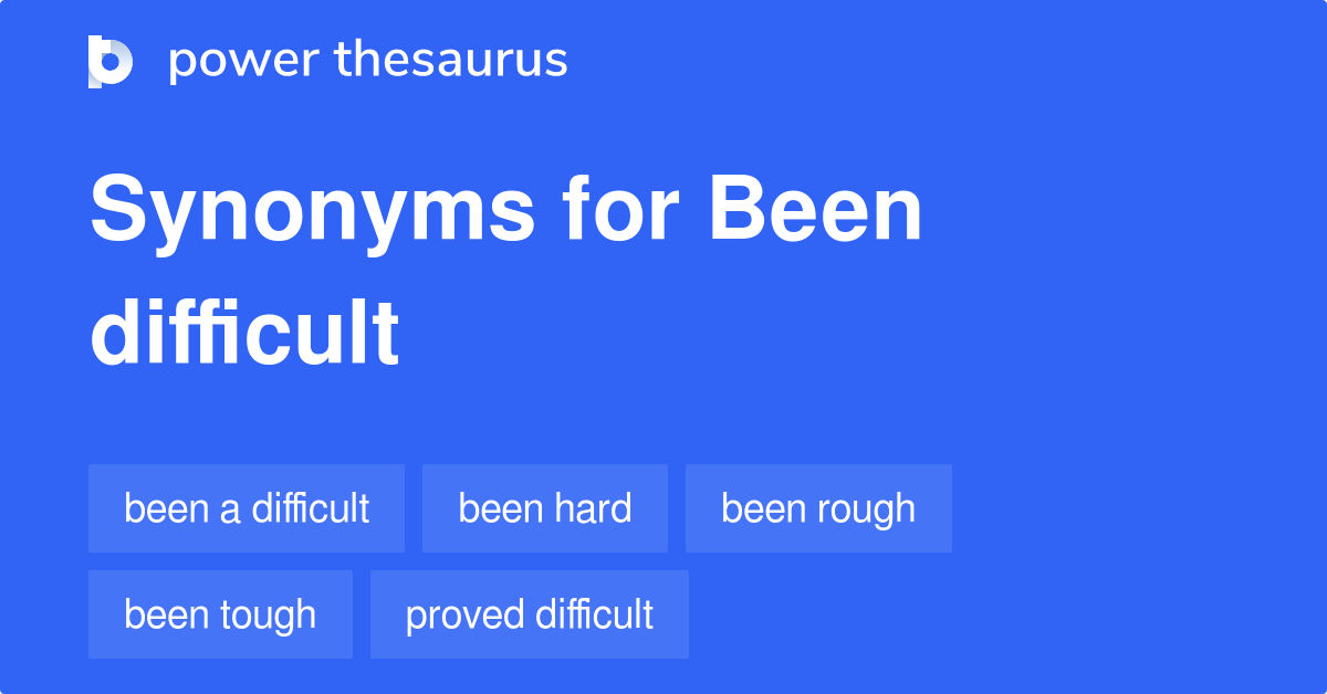 Been Difficult synonyms - 82 Words and Phrases for Been Difficult