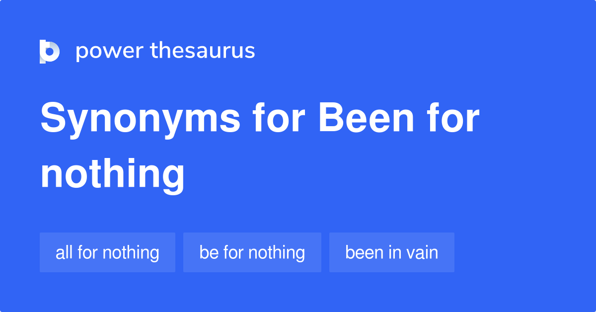 BEEN FOR NOTHING Synonyms: 41 Similar Phrases