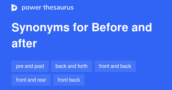 BEFORE AND AFTER Synonyms: 123 Similar Words & Phrases