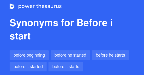 Before I Start synonyms - 21 Words and Phrases for Before I Start