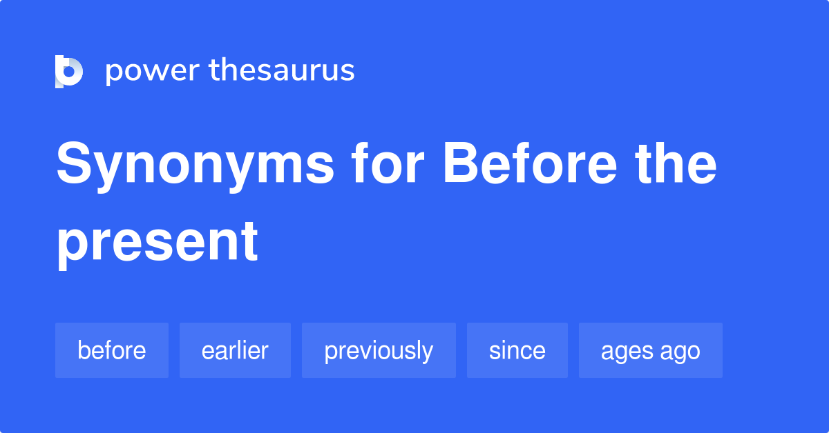 Before The Present synonyms - 176 Words and Phrases for Before The Present