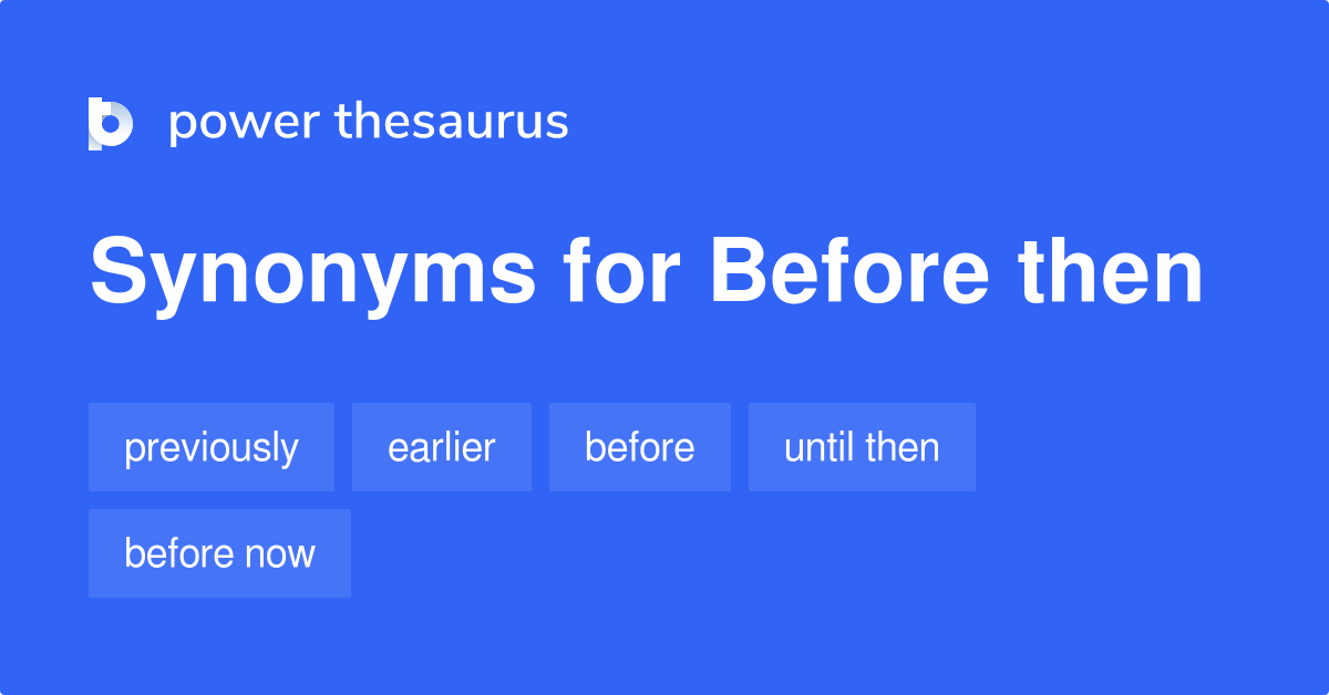 BEFORE THEN Synonyms: 67 Similar Words & Phrases