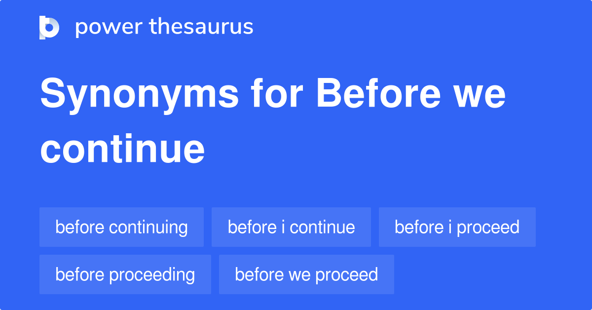 BEFORE WE CONTINUE Synonyms: 34 Similar Phrases