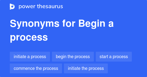 Begin A Process synonyms - 64 Words and Phrases for Begin A Process